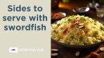What to Serve with Swordfish: Sides, Appetizers, and Drinks