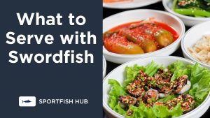 What to Serve with Swordfish: Sides, Appetizers, and Drinks